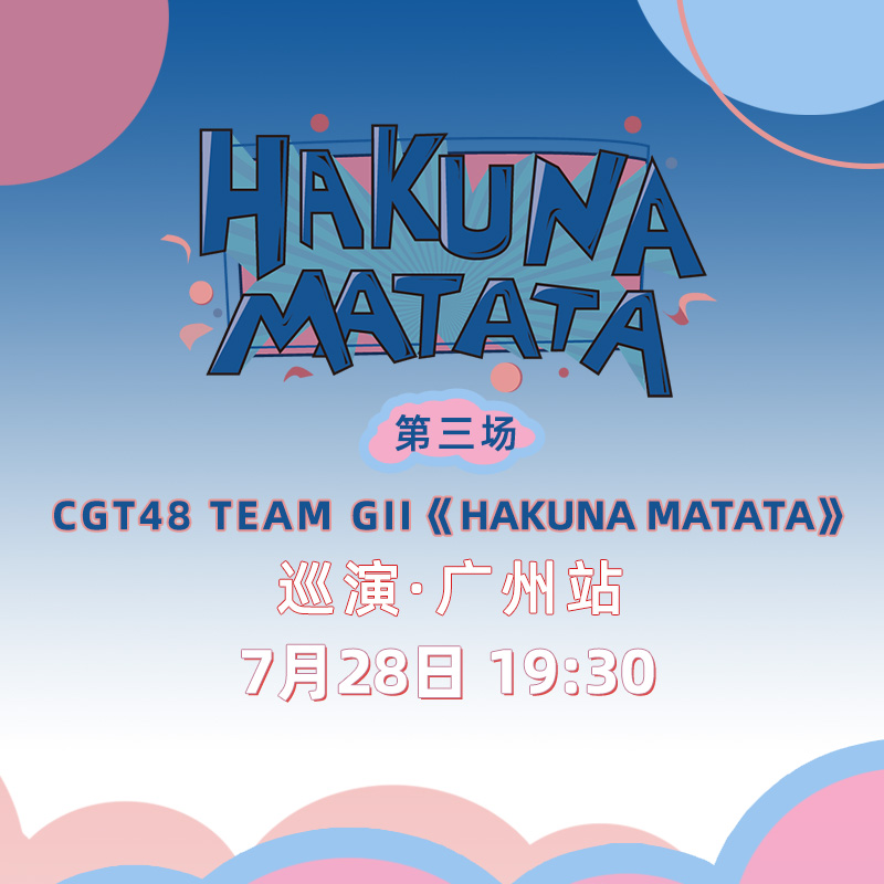 7月28日 CGT48 TEAM GII《HAKUNA MATATA》广州巡演·第三场TEAM GII《HAKUNA MATATA》广州巡演·第三场
