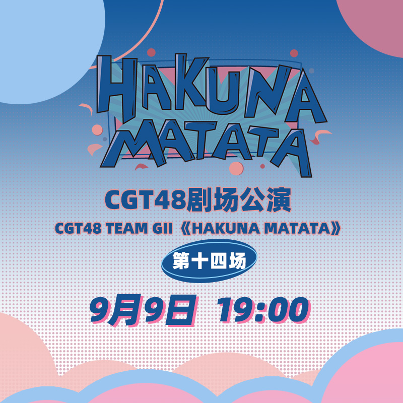 9月9日 CGT48 TEAM GII《HAKUNA MATATA》·第十四场CGT48 TEAM GII《HAKUNA MATATA》·第十四场