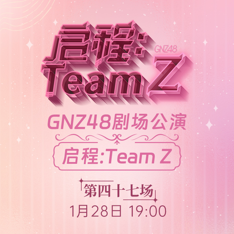 1月28日 GNZ48剧场公演 启程：TEAM Z·第四十七场启程：TEAM Z·第四十七场